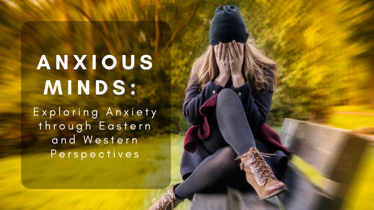 Anxious Minds: Exploring Anxiety through Eastern and Western ...
